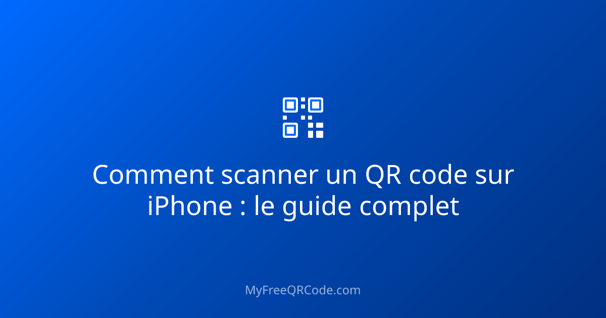 Comment scanner un QR code sur iPhone : le guide complet | MyFreeQRCode